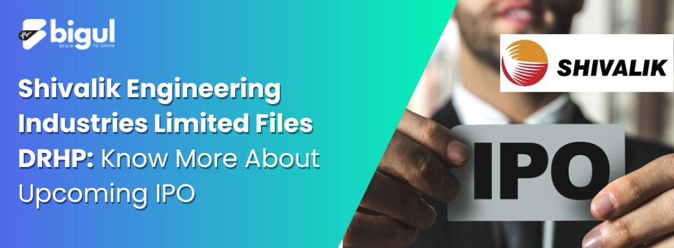 Shivalik Engineering Industries Limited Files DRHP: Know More